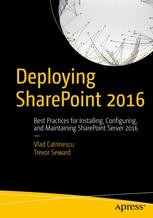 Deploying SharePoint 2016: Best Practices for Installing, Configuring ...
