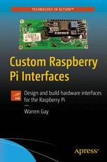 Custom Raspberry Pi Interfaces: Design and build hardware interfaces ...