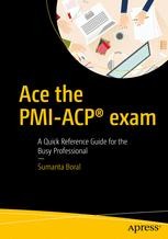 Ace the PMI-ACP® exam: A Quick Reference Guide for the Busy ...
