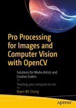 Pro Processing for Images and Computer Vision with OpenCV: Solutions for Media Artists and ...