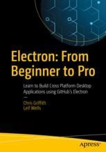 Electron: From Beginner to Pro: Learn to Build Cross Platform Desktop ...
