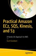 Practical Amazon EC2, SQS, Kinesis, and S3: A Hands-On Approach to AWS ...