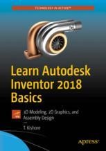 Learn Autodesk Inventor 2018 Basics: 3D Modeling, 2D Graphics, and ...