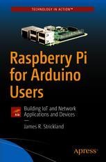 Raspberry Pi for Arduino Users: Building IoT and Network Applications ...
