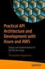 Practical API Architecture and Development with Azure and AWS: Design ...