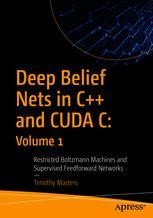 Deep Belief Nets in C++ and CUDA C: Volume 1: Restricted Boltzmann Machines and Supervised ...