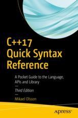 C++17 Quick Syntax Reference: A Pocket Guide to the Language, APIs and ...