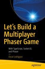 Let’s Build a Multiplayer Phaser Game: With TypeScript, Socket.IO, and Phaser | SpringerLink