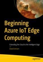 Beginning Azure IoT Edge Computing: Extending the Cloud to the ...