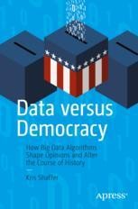 Data versus Democracy: How Big Data Algorithms Shape Opinions and Alter ...