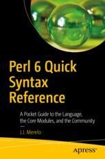 Perl 6 Quick Syntax Reference: A Pocket Guide to the Language, the Core ...
