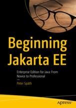 Beginning Jakarta EE: Enterprise Edition for Java: From Novice to ...