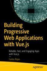 Building Progressive Web Applications with Vue.js: Reliable, Fast, and ...