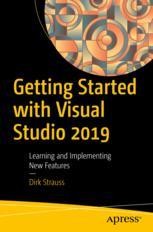 Getting Started with Visual Studio 2019: Learning and Implementing New ...