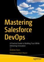 Mastering Salesforce DevOps: A Practical Guide to Building Trust While ...