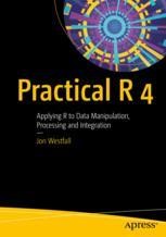 Practical R 4: Applying R to Data Manipulation, Processing and ...