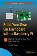 Build Your Own Car Dashboard with a Raspberry Pi: Practical Projects to Build Your Own Smart Car ...