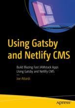 Using Gatsby and Netlify CMS: Build Blazing Fast JAMstack Apps Using ...
