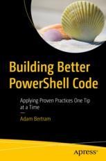Building Better PowerShell Code: Applying Proven Practices One Tip at a ...