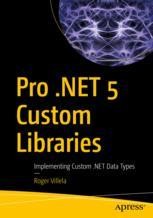Pro .NET 5 Custom Libraries: Implementing Custom .NET Data Types ...
