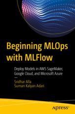 Beginning MLOps with MLFlow: Deploy Models in AWS SageMaker, Google Cloud, and Microsoft Azure ...