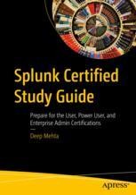 Splunk Certified Study Guide: Prepare for the User, Power User, and ...