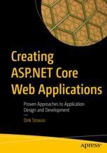 Creating ASP.NET Core Web Applications: Proven Approaches to Application Design and Development ...