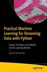 Practical Machine Learning for Streaming Data with Python: Design ...