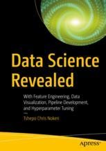 Data Science Revealed: With Feature Engineering, Data Visualization ...