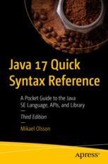 Java 17 Quick Syntax Reference: A Pocket Guide to the Java SE Language ...