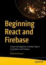 Beginning React and Firebase: Create Four Beginner-Friendly Projects ...