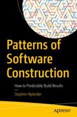 Patterns of Software Construction: How to Predictably Build Results ...