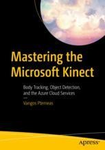 Mastering the Microsoft Kinect: Body Tracking, Object Detection, and the Azure Cloud Services ...