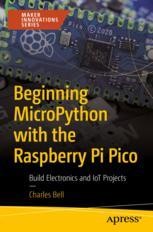 Beginning MicroPython with the Raspberry Pi Pico: Build Electronics and ...