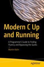 Modern C Up and Running: A Programmer's Guide to Finding Fluency and Bypassing the Quirks ...
