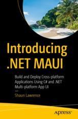 Introducing .NET MAUI: Build and Deploy Cross-platform Applications Using C# and .NET Multi ...