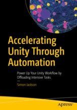 Accelerating Unity Through Automation: Power Up Your Unity Workflow by Offloading Intensive ...