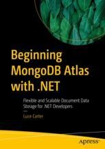 Beginning MongoDB Atlas with .NET: Flexible and Scalable Document Data ...