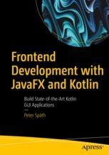 Frontend Development with JavaFX and Kotlin: Build State-of-the-Art Kotlin GUI Applications ...