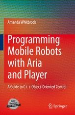 Programming Mobile Robots with Aria and Player: A Guide to C++ Object ...