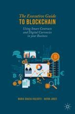The Executive Guide to Blockchain: Using Smart Contracts and Digital ...