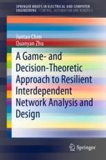 A Game- and Decision-Theoretic Approach to Resilient Interdependent Network Analysis and Design ...