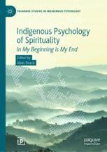 Indigenous Psychology of Spirituality: In My Beginning is My End ...