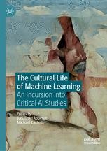 The Cultural Life of Machine Learning: An Incursion into Critical AI ...