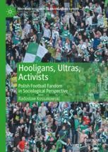 Hooligans, Ultras, Activists: Polish Football Fandom in Sociological ...