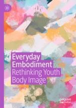 Everyday Embodiment : Rethinking Youth Body Image | Springer Nature Link