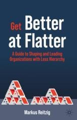 Get Better at Flatter: A Guide to Shaping and Leading Organizations ...