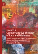 Toward a Counternarrative Theology of Race and Whiteness: Studies in ...