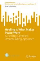 Healing is What Makes Peace Work: A Healing-Centered Peacebuilding ...