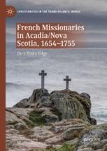French Missionaries in Acadia/Nova Scotia, 1654-1755: On a Risky Edge ...